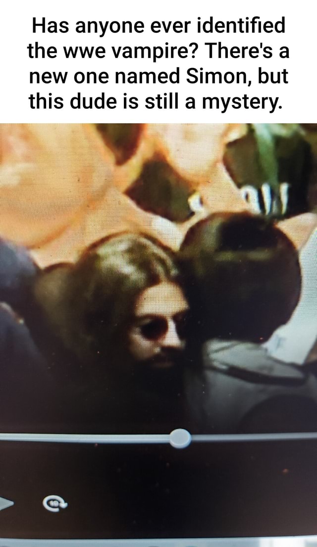 Has anyone ever identified the wwe vampire? There's a new one named ...
