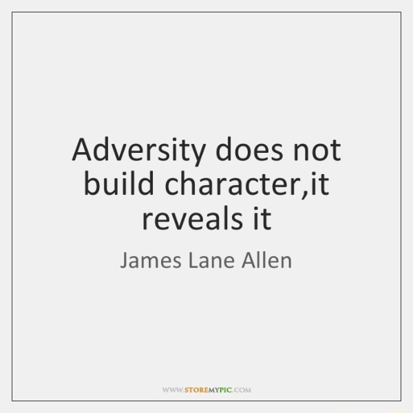 Adversity does not build character, it reveals it James Lane Allen - iFunny