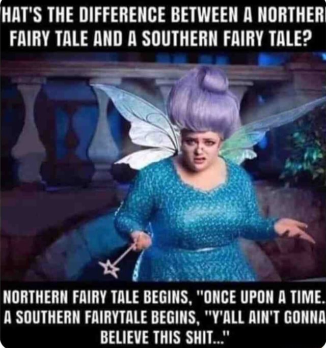 HAT'S THE DIFFERENCE BETWEEN A NORTHER FAIRY TALE AND A SOUTHERN FAIRY ...