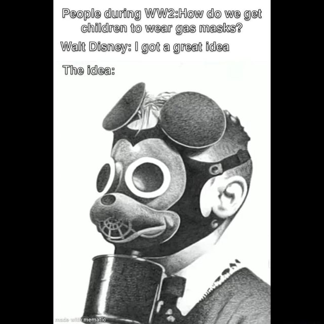 People during do we get children to wear gas masks? Walt Disney: I got ...