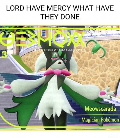 LORD HAVE MERCY WHAT HAVE THEY DONE Meowscarada Magician - iFunny