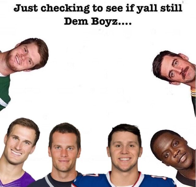 Just checking to see if yall still Dem Boyz.... - iFunny
