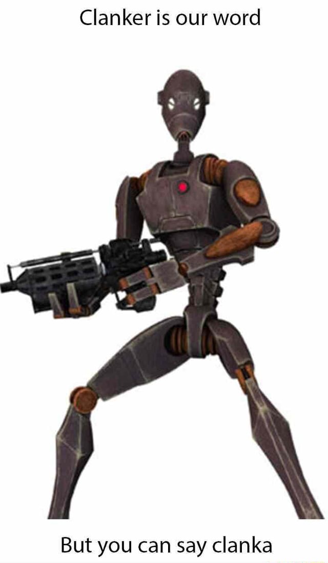 Clanker is our word But you can say clanka - iFunny