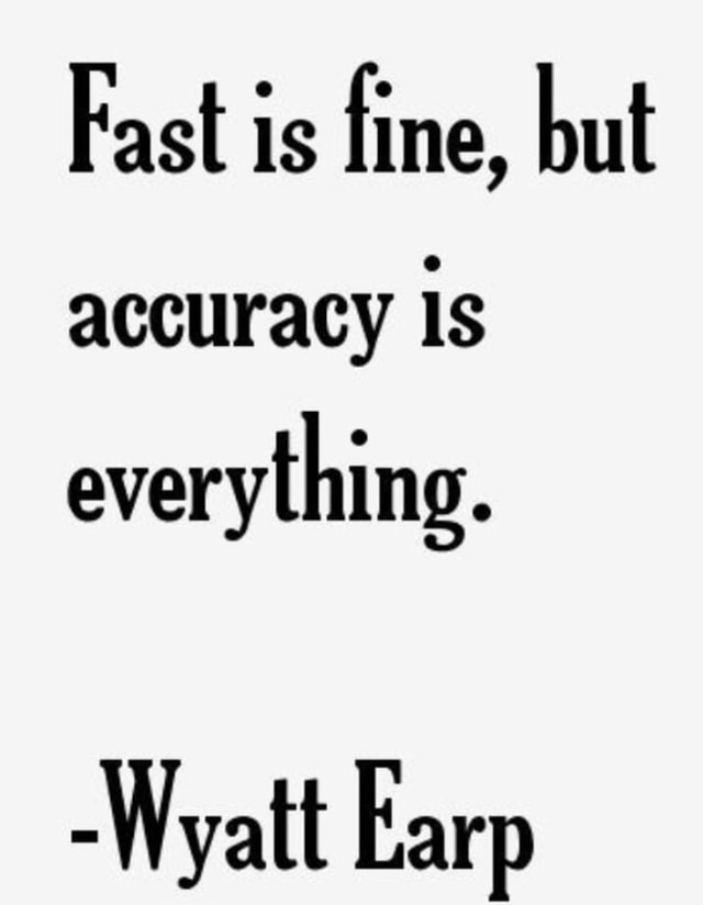 Fast is fine, but accuracy Is everything. -Wyatt Karp - America’s best ...