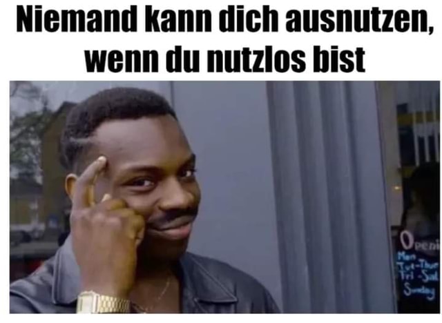 Niemand kann dich ausnutzen, wenn du nutzlos bist - Keke