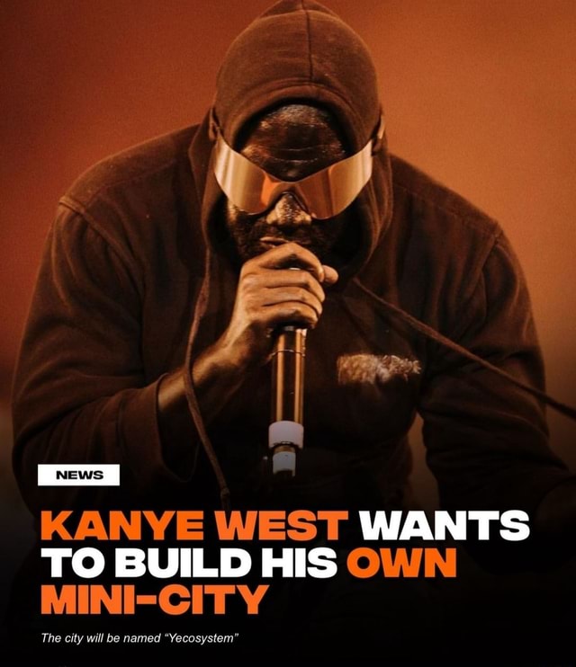 KANYE WEST WANTS TO BUILD HIS OWN MINI-CITY The city will be named ...
