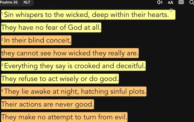Psalms 36 NLT AA Sin whispers to the wicked, deep within their hearts ...