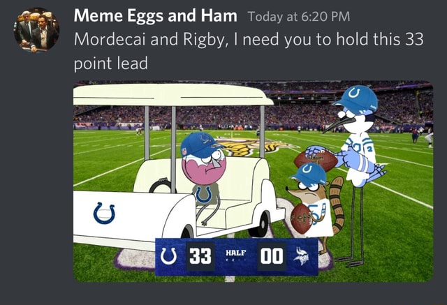 Meme Eggs and Ham Today at 20 PM Mordecai and Rigby, I need you to hold ...