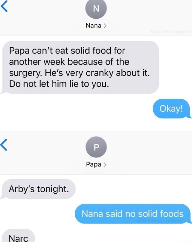 Nana > Papa can't eat solid food for another week because of the ...