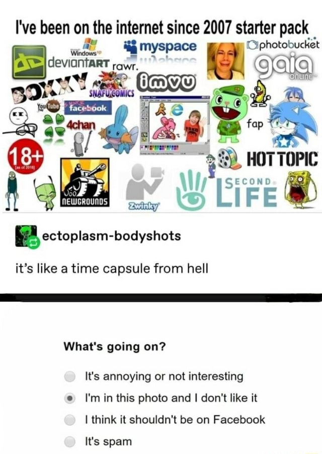 I've been the internet since 2007 starter pack it's like a time capsule ...