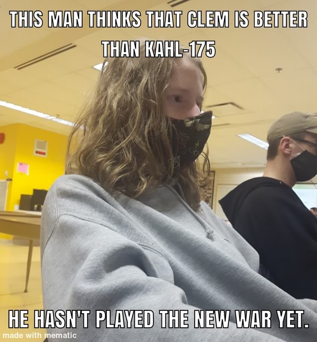 THIS MAN THINKS THAT CLEM IS BETTER THAN KAHL-179 HE HASN'T PLAYED THE ...