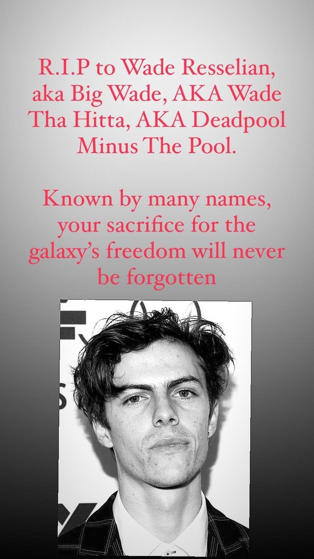 R.I.P to Wade Resselian, aka Big Wade, AKA Wade Tha Hitta, AKA Deadpool ...