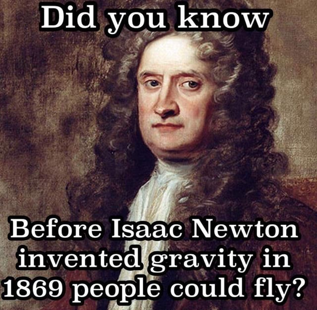 Did you know Before Isaac Newton invented gravity in 1869 people could ...