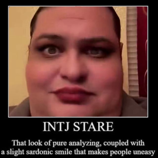 INTJ STARE That look of pure analyzing, coupled with a slight sardonic ...
