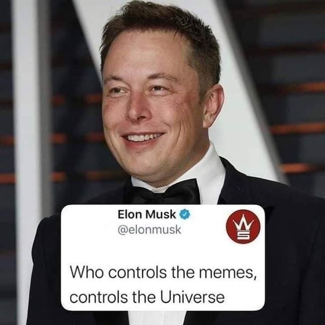Elon Musk - Who controls the memes, controls the Universe - iFunny