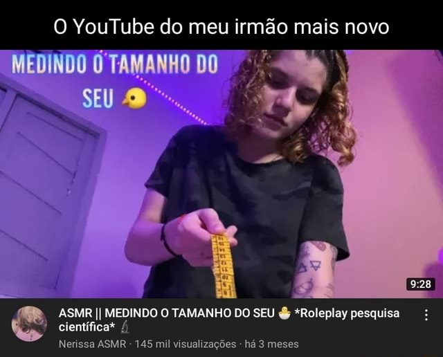 O YouTube do meu irmão mais novo MEDINDO TAMANHO DO SEU ASMR II MEDINDO ...