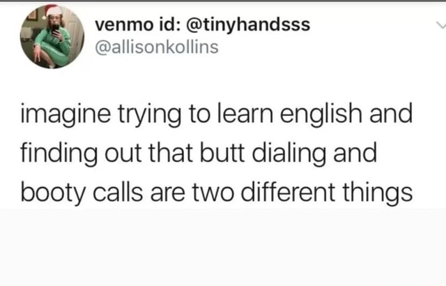 Imagine trying to learn english and finding out that butt dialing and ...