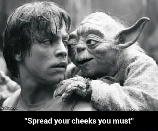 Spread Your Cheeks You Must Spread Your Cheeks You Must
