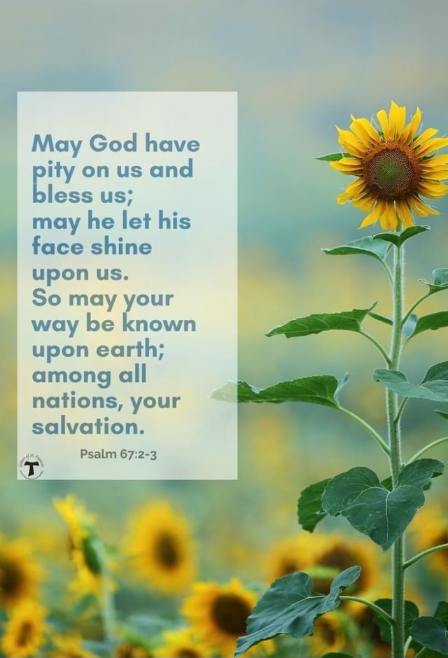 May God have pity on us and bless us; may he let his face shine upon us ...