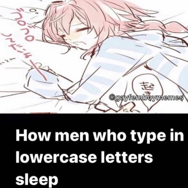 How Men Who Type In Lowercase Letters Sleep IFunny