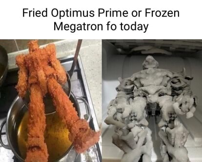 Fried Optimus Prime or Frozen Megatron fo today - iFunny