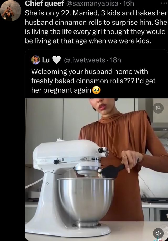 Chief queef @saxmanyabisa: She is only 22. Married, 3 kids and bakes ...