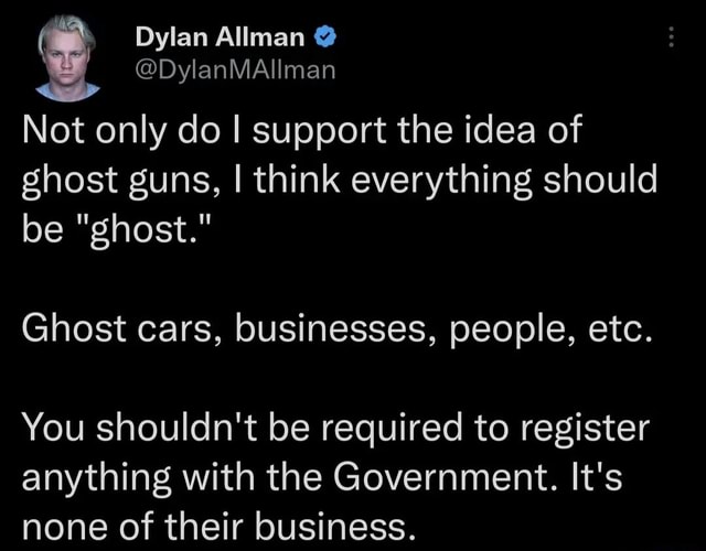 Dylan Allman @DylanMAllman Not only do I support the idea of ghost guns ...