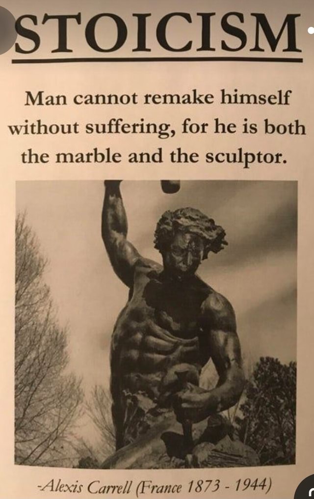 STOICISM Man cannot remake himself without suffering, for he is both ...