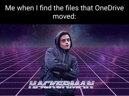 Me when I find the files that OneDrive moved: ALAN - iFunny