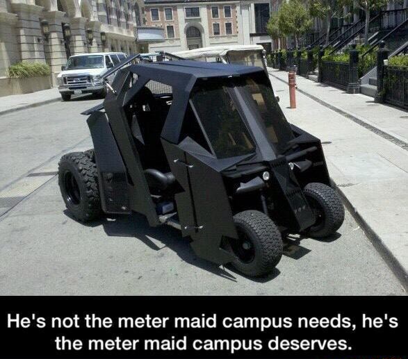 He's not the meter maid campus needs, he's the meter maid campus ...