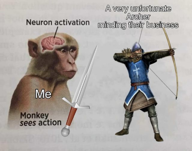 Neuron activation I Me Monkey A very unfortunate Archer minding their ...