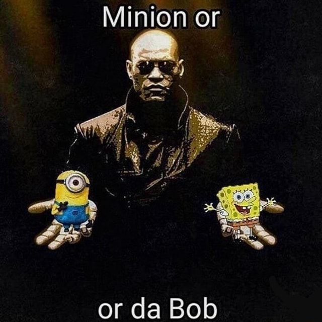 Minion or or da Bob - iFunny