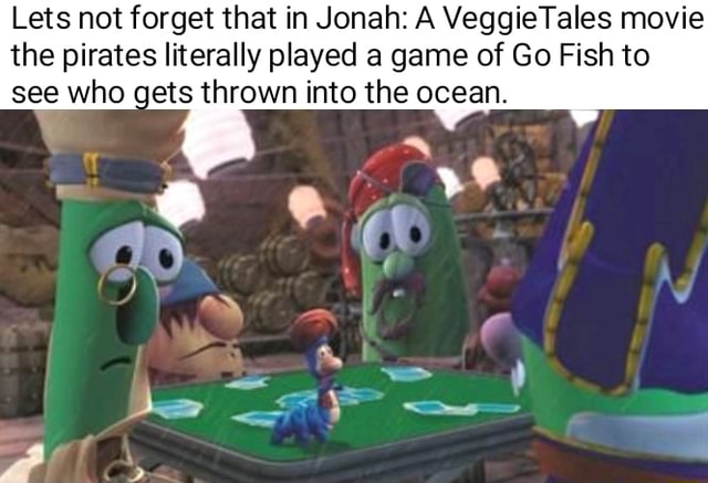 Lets not forget that in Jonah: A VeggieTales movie the pirates ...