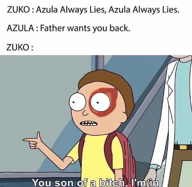 ZUKO: Azula Always Lies, Azula Always Lies. AZULA : Father wants you ...
