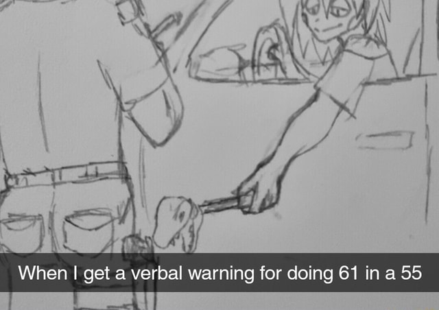 When I get a verbal warning for doing 61 ina 55 - iFunny