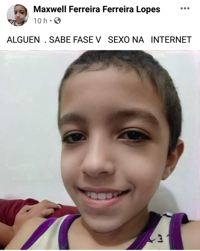 Maxwell Ferreira Ferreira Lopes ALGUEN . SABE FASE SEXO NA INTERNET - iFunny
