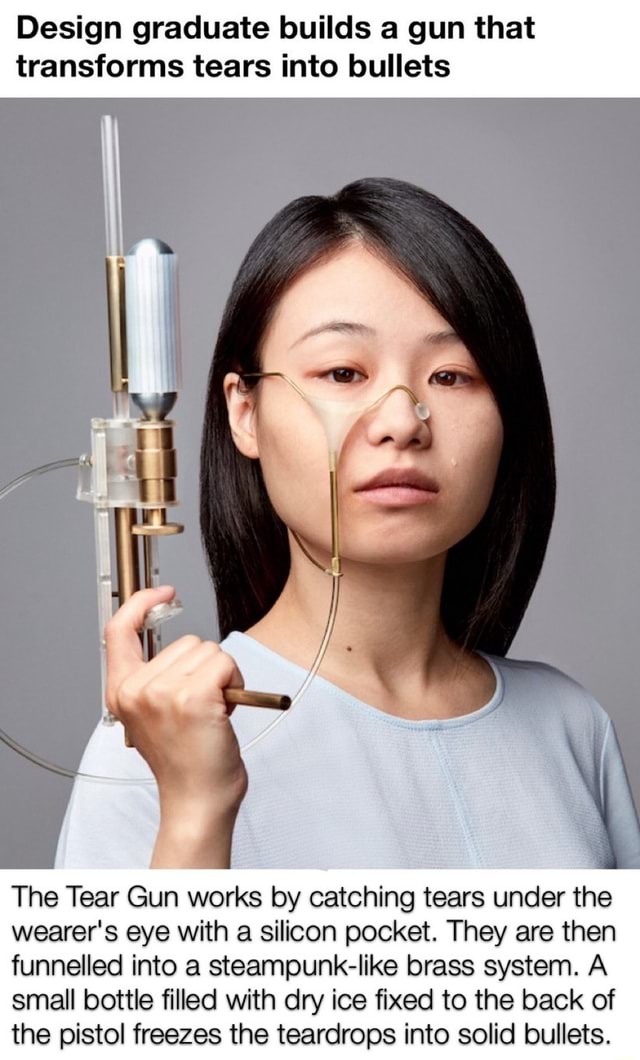Design graduate builds a gun that transforms tears into bullets li The ...