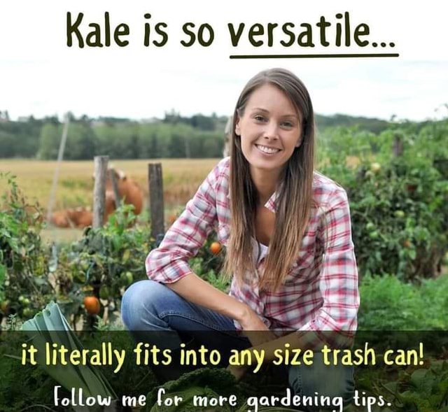 Kale is so versatile... it literally fits into any size trash can ...