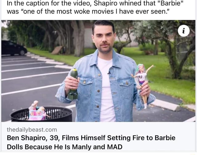 In the caption for the video, Shapiro whined that "Barbie" was "one of ...