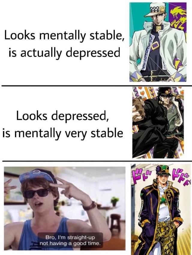 Looks mentally stable, is actually depressed Looks depressed, is ...