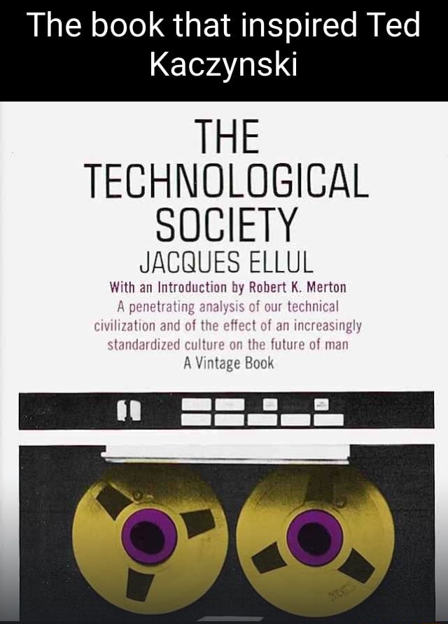 The book that inspired Ted Kaczynski THE TECHNOLOGICAL SOCIETY JACQUES ...