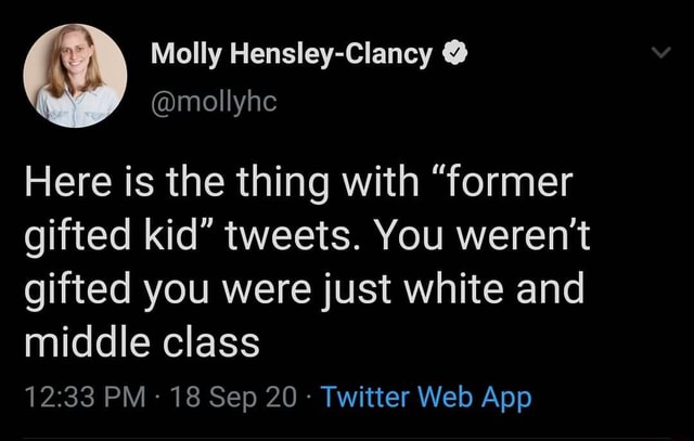 Here is the thing with "former gifted kid" tweets. You weren't gifted ...