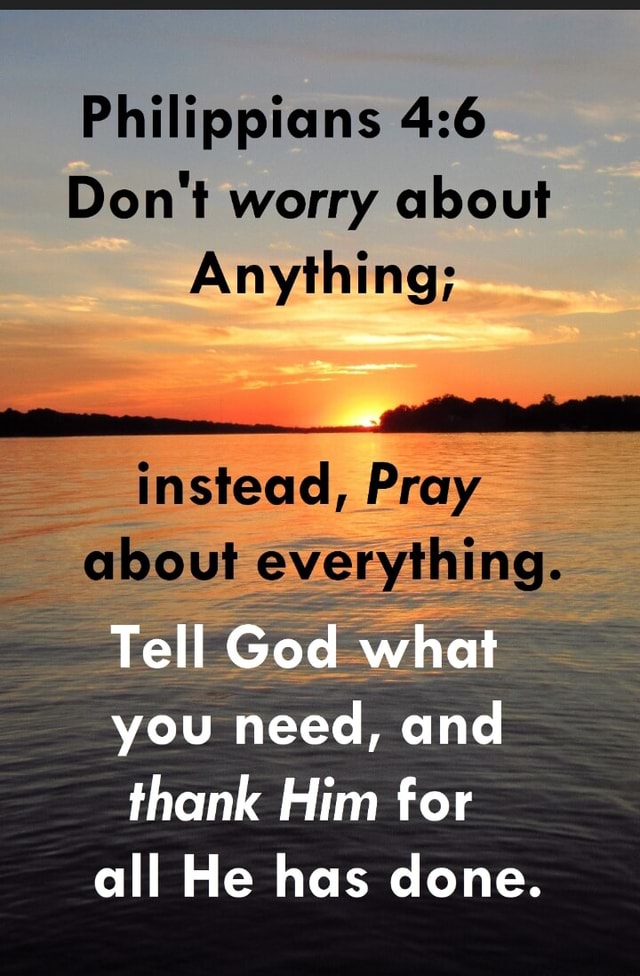 Philippians Don't worry about Anything; instead, Pray about everything ...