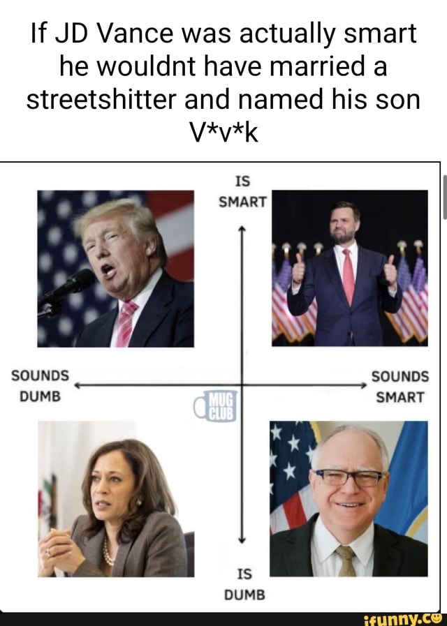 If JD Vance was actually smart he wouldnt have married a streetshitter ...