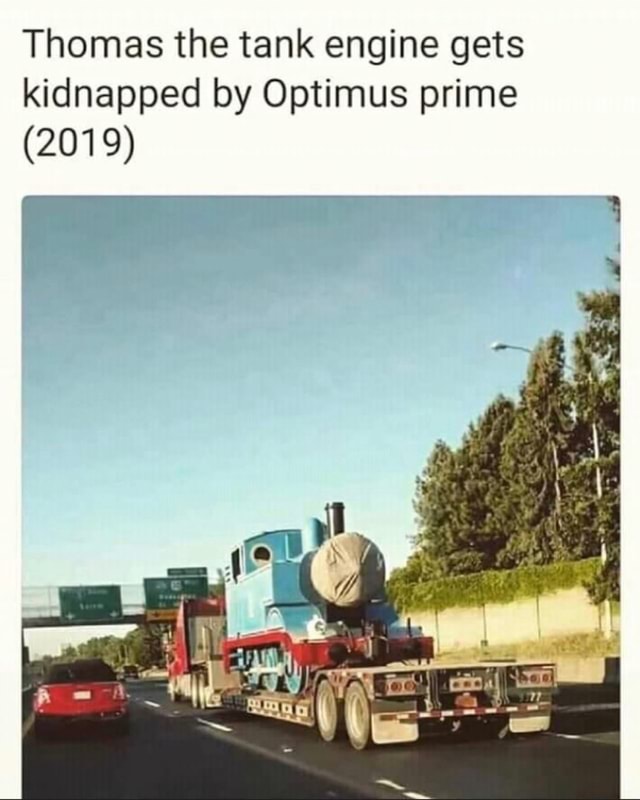 Thomas the tank engine gets kidnapped by Optimus prime (2019) - iFunny