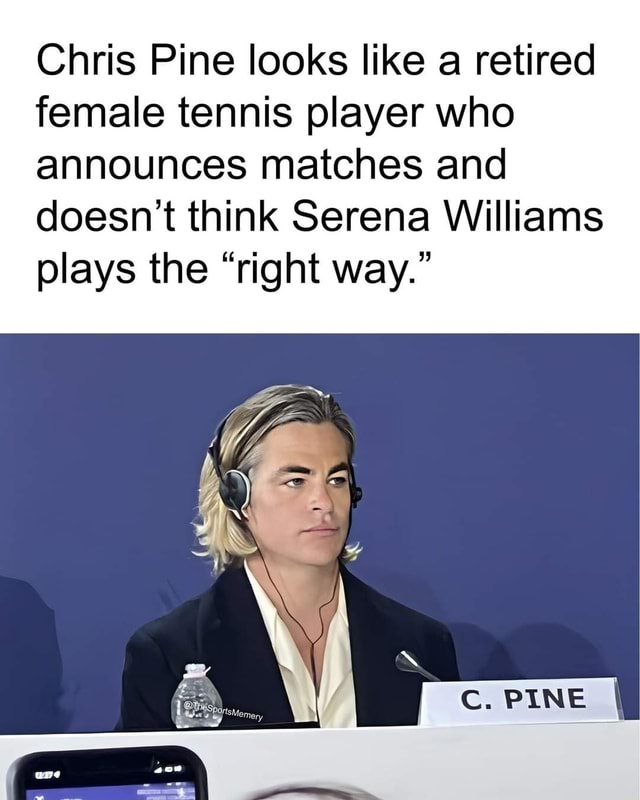 Chris Pine looks like a retired female tennis player who announces ...
