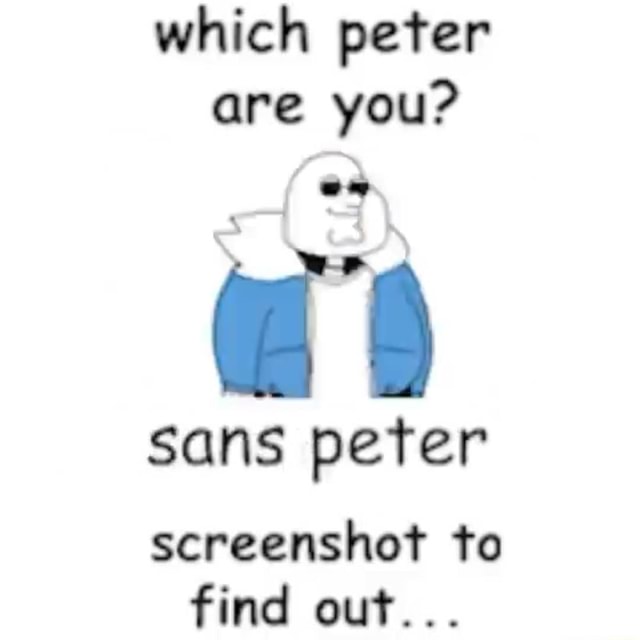 Which peter are you? sans peter screenshot to find out... - iFunny