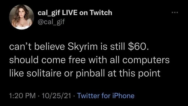 > cal_gif LIVE on Twitch @cal_gif can't believe Skyrim is still $60 ...