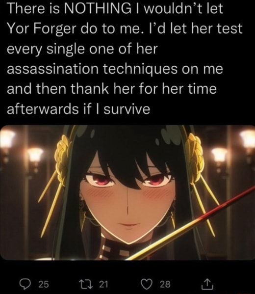 There is NOTHING I wouldn't let Yor Forger do to me. I'd let her test ...