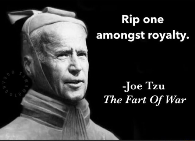 Rip one amongst royalty. Joe Tzu The Fart Of War - iFunny